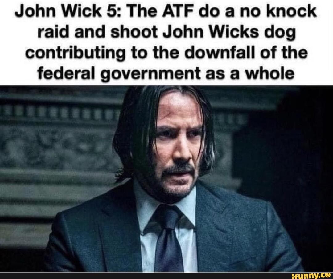 Defund the ATF. - John Wick Se The ATF do a no knock raid and shoot ...