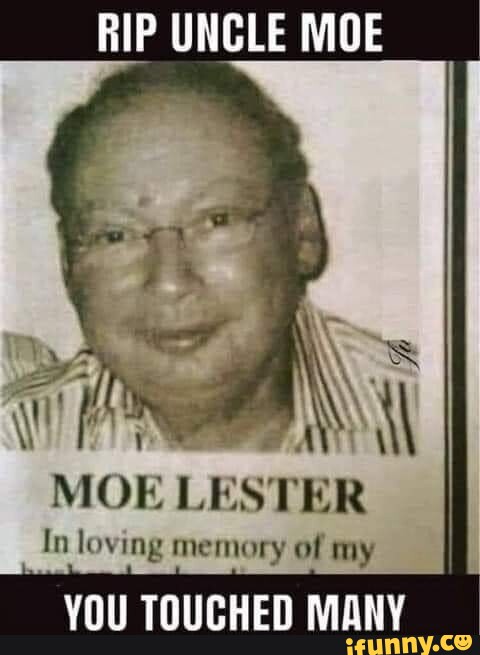 RIP UNCLE MOE ' AVA MOLE ESTER In loving memory of my YOU TOUCHED - iFunny