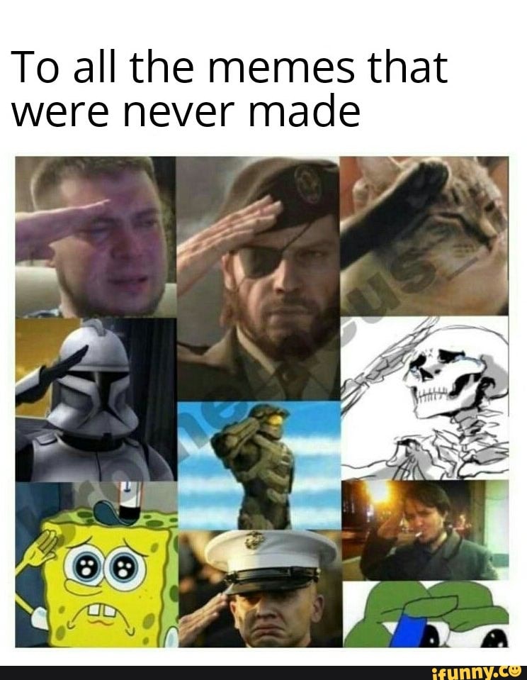 To all the memes that were never made - iFunny
