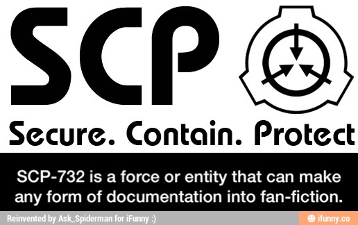 Secure. Contain. Protect SCP-732 is a force or entity that can make any ...