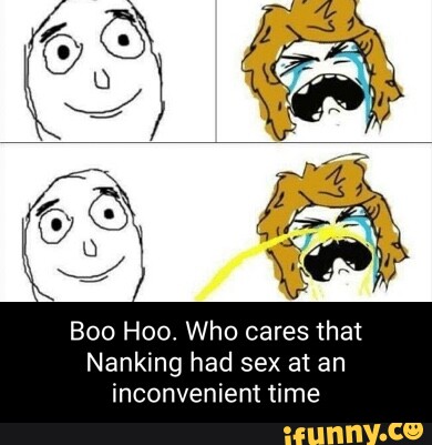 Boo Hoo. Who cares that Nanking had sex at an inconvenient time - iFunny