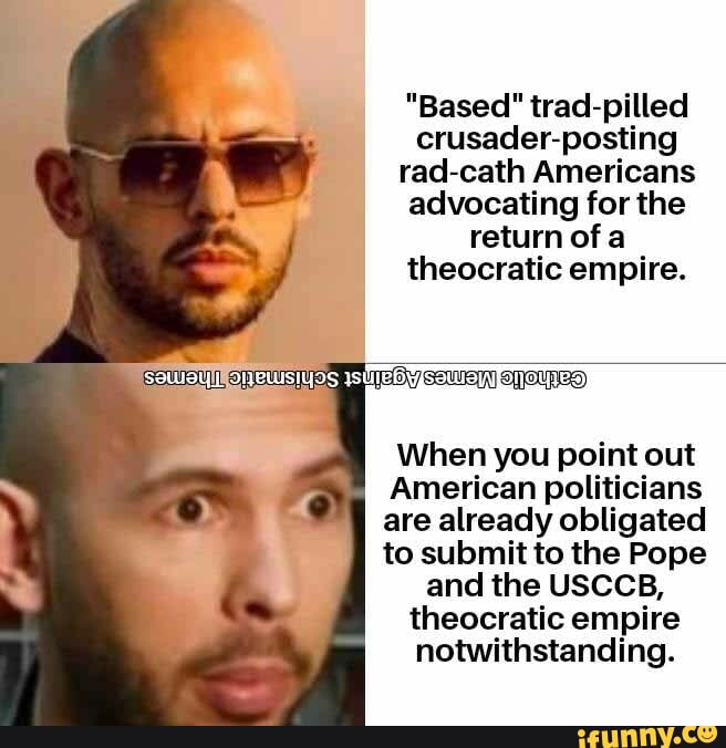 "Based" trad-pilled crusader-posting rad-cath Americans advocating for ...