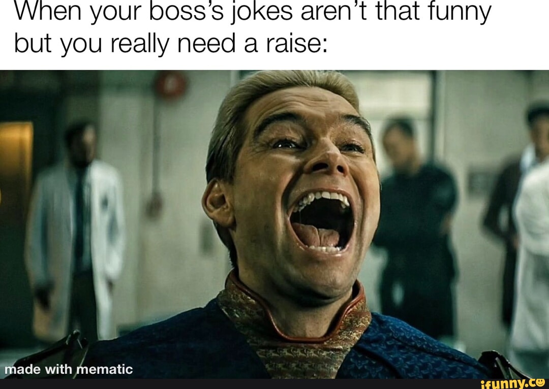 VVnen your DOSS jokes aren't t tnat Tunny but you really need a raise ...