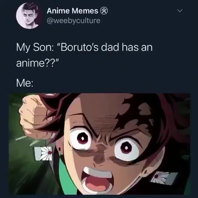 Anime Memes @weebyculture My Son: "Boruto's dad has an anime??" Me: - )