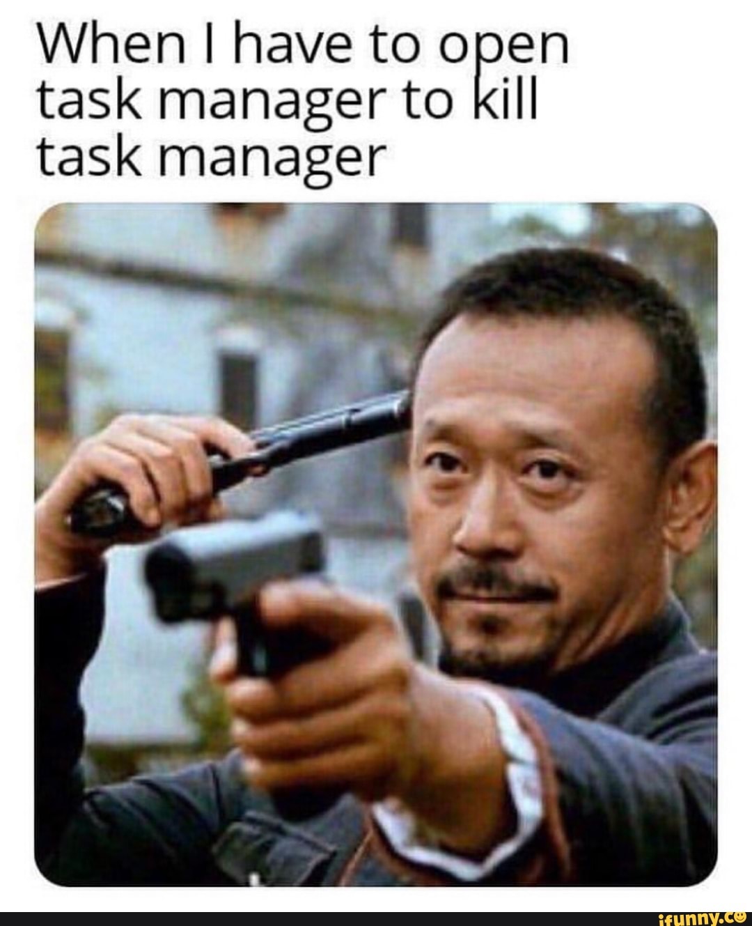 When I have to 0 en task manager to iII task manager ' - iFunny