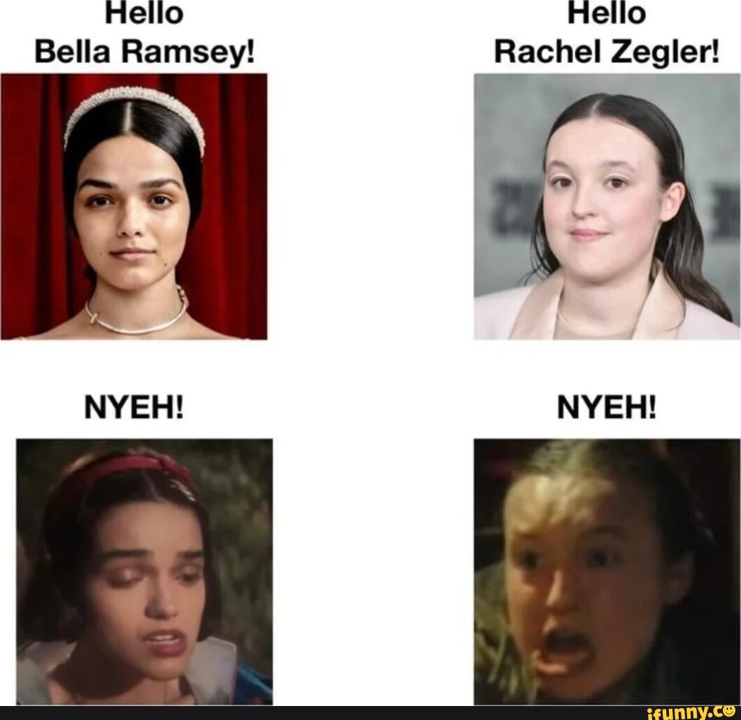 Hello Hello Rachel Zegler! Bella Ramsey! NYEH! - iFunny