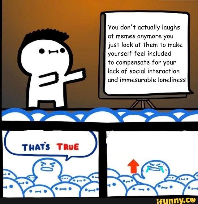 You don‘f actually laughs u? memes anymore you just look at Them To ...