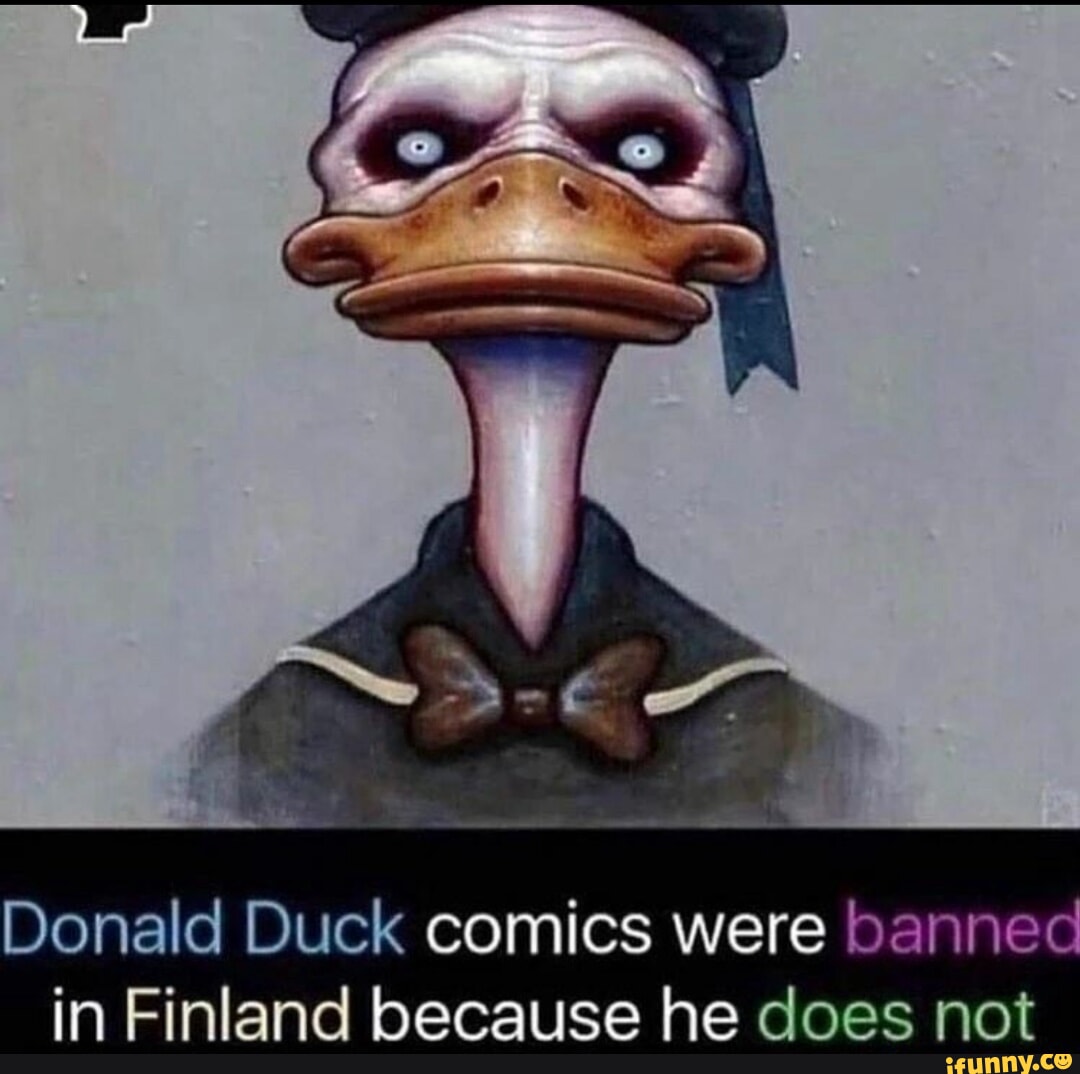 Donald Duck comics were bannec in Finland because he does not - iFunny