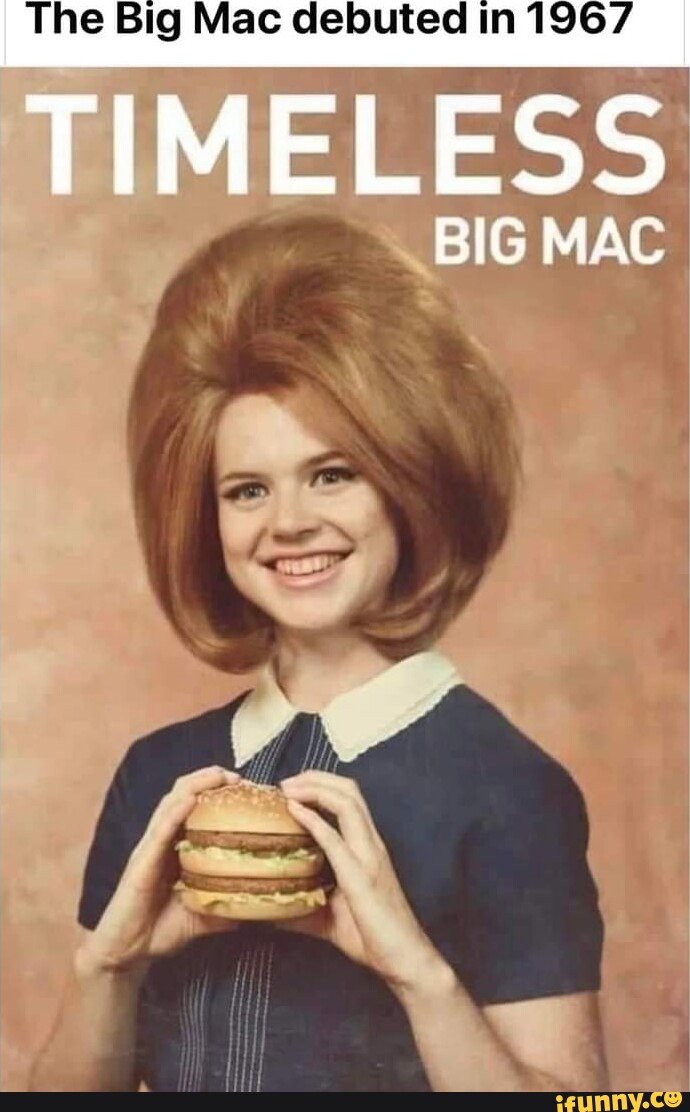 The Big Mac debuted in 1967 TIMELESS BIG MAC - iFunny