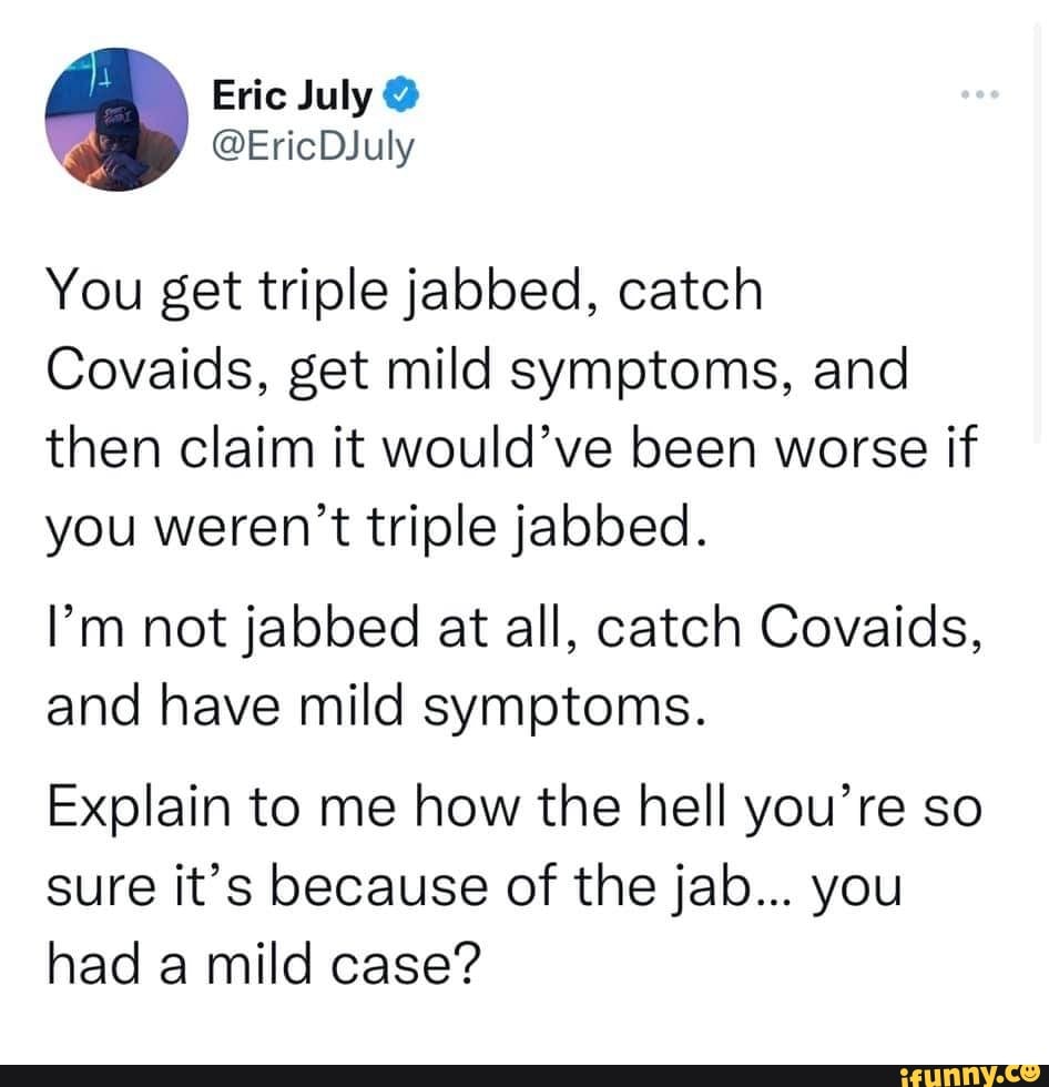 You get triple jabbed, catch Covaids, get mild symptoms, and then claim ...