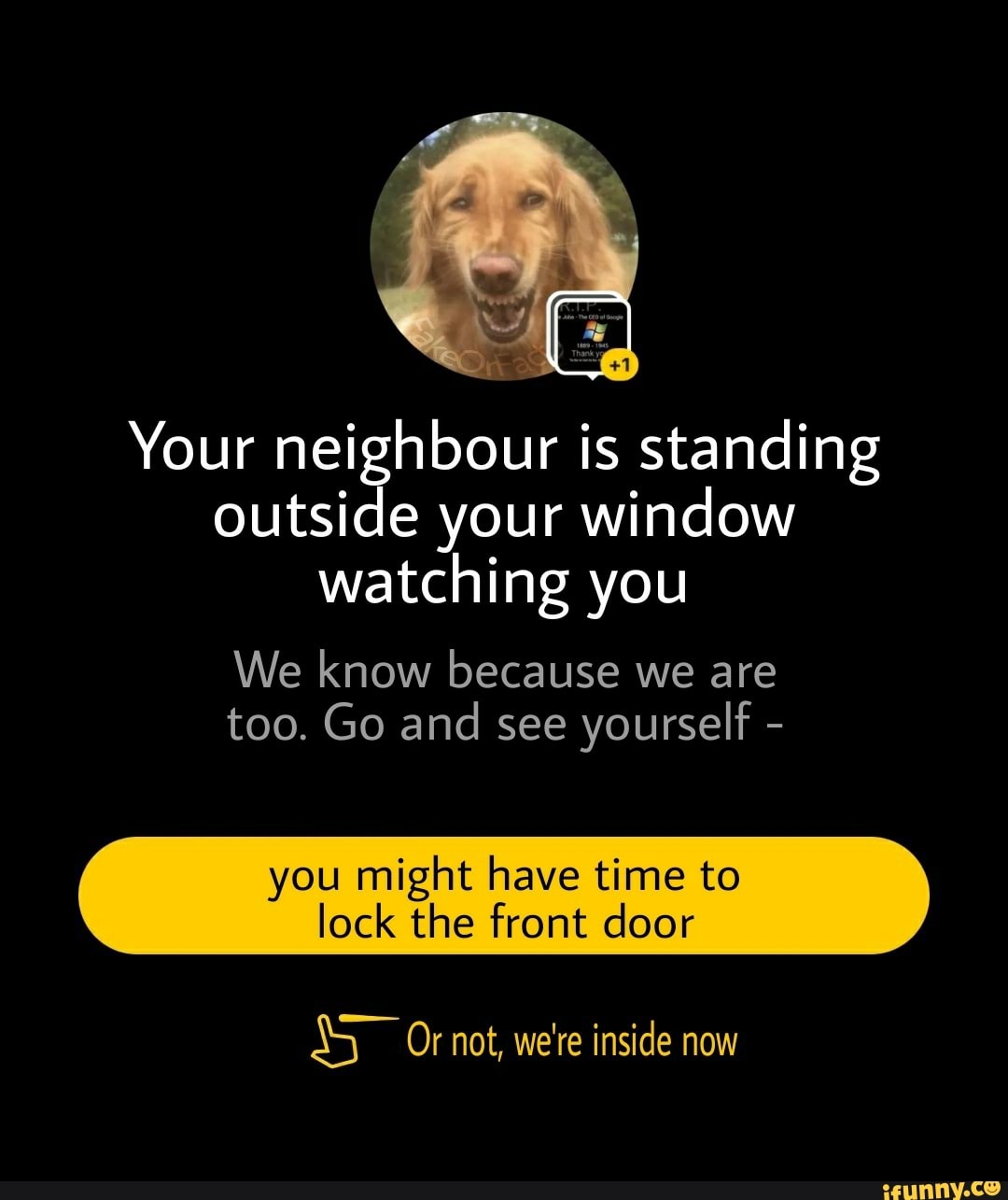 Your neighbour is standing outside your window watching you We know ...