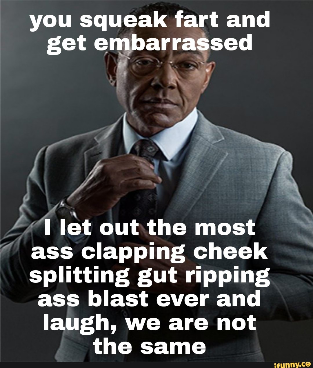 You squeak fart and get embarrassed Ns let out the most ass clapping ...
