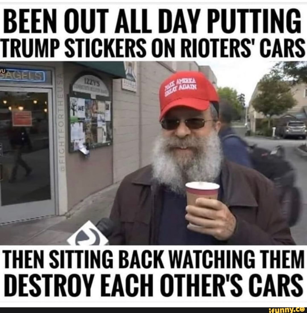 BEEN OUT ALL DAY PUTTING RUMP STICKERS ON RIOTERS CARS THEN SITTING ...