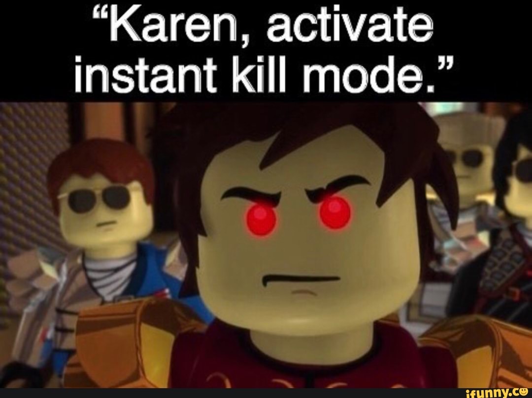“Karen, activate instant kill mode. ” - iFunny