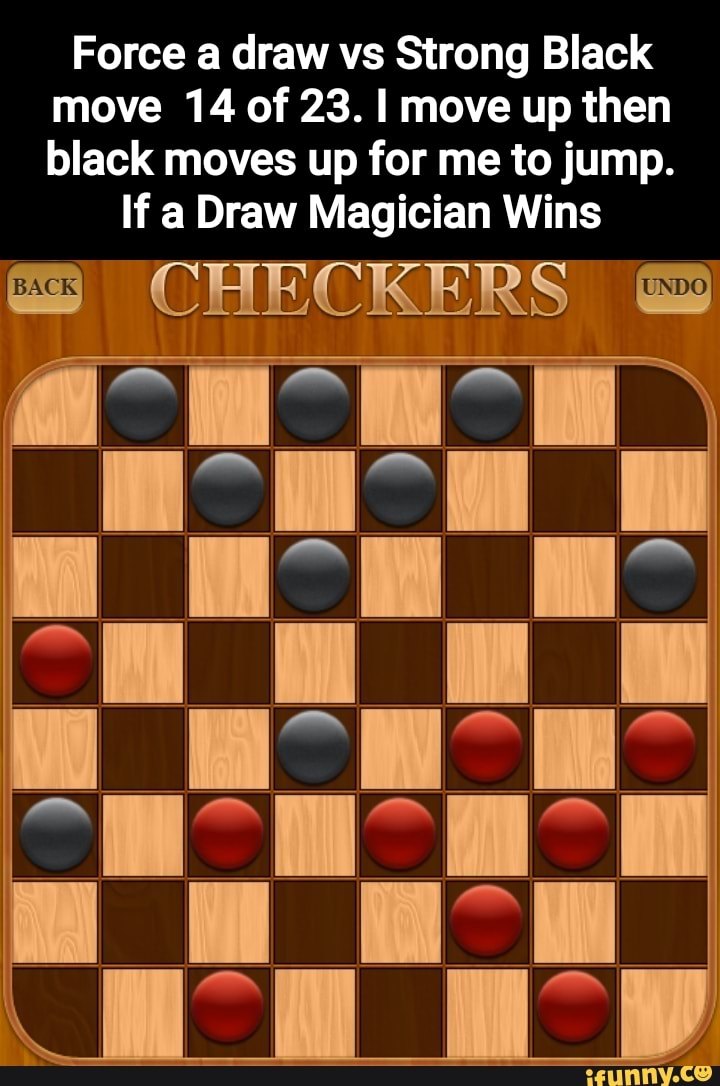 Force a draw vs Strong Black move 14 of 23. I move up then black moves ...