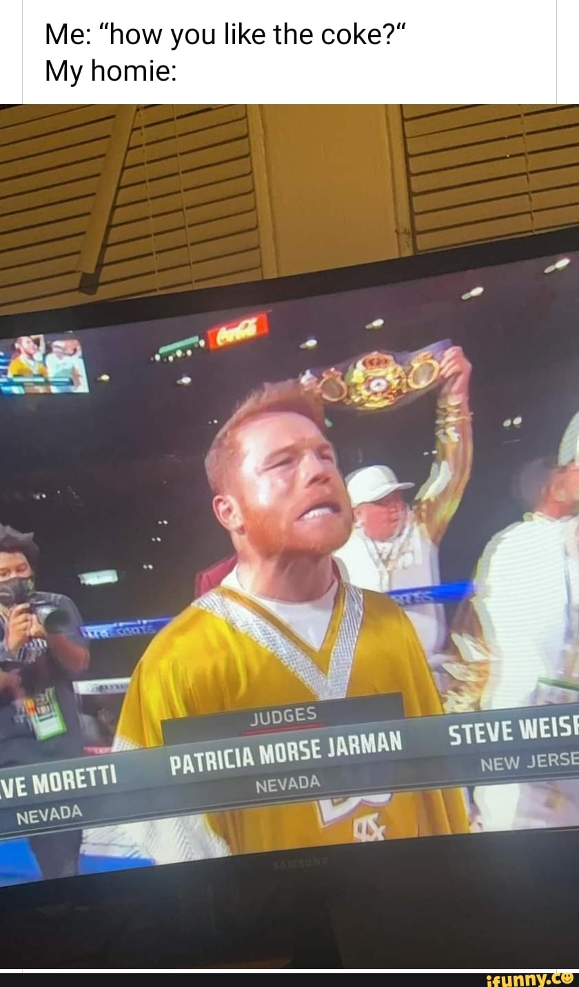 Me: "how you like the coke?" My homie: JUDGES STEVE WEISI MORETTI ...