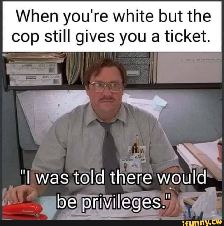 When you're white but the cop still gives you a ticket. 'I was told ...