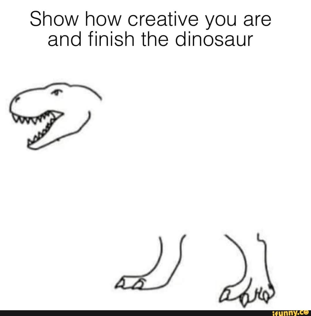 Show how creative you are and finish the dinosaur - iFunny