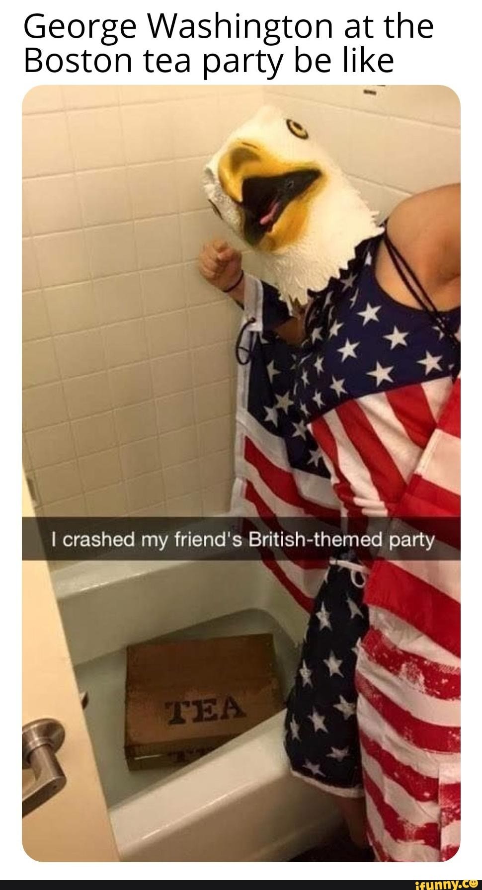 George Washington at the Boston tea party be like - iFunny