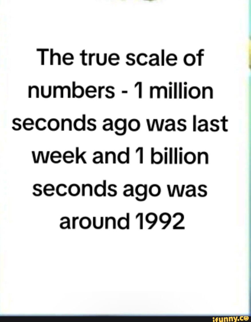 The true scale of numbers - 1 million seconds ago was last week and 1 ...