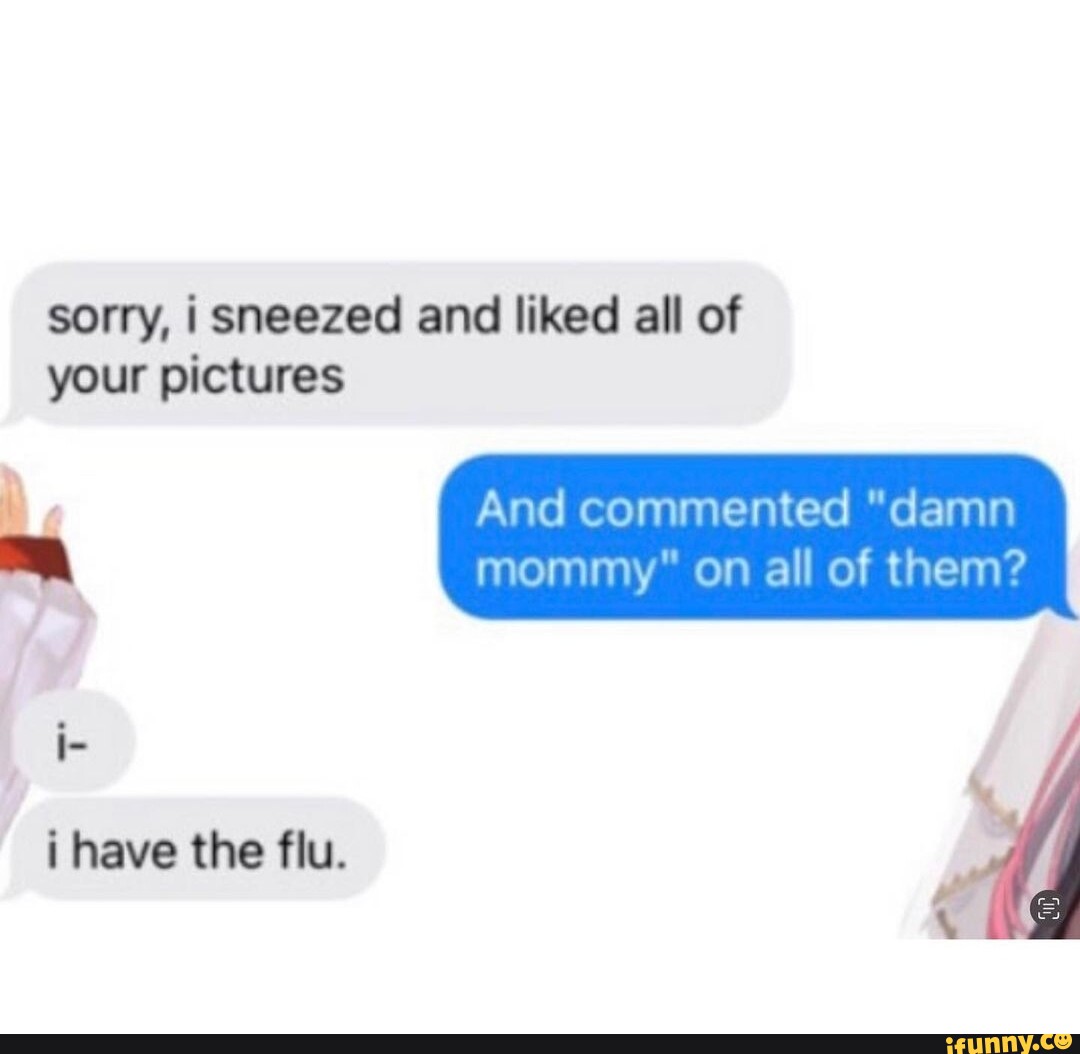 Sorry, i sneezed and liked all of your pictures And commented "damn ...