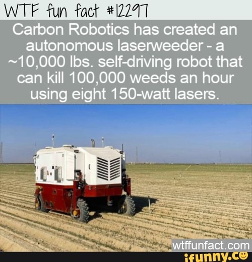 WTF fun fact #12271 Carbon Robotics has created an autonomous ...