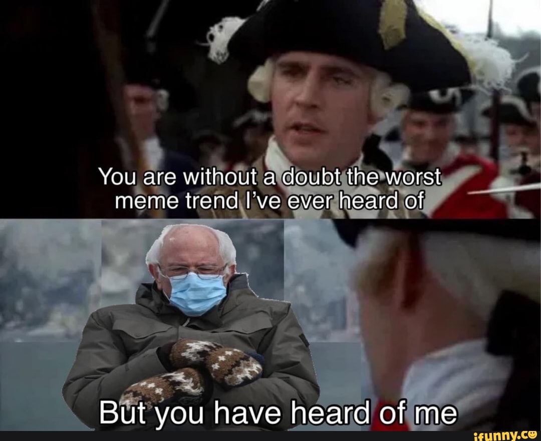 You are without a doubt the worst meme trend lve ever heard of But you ...