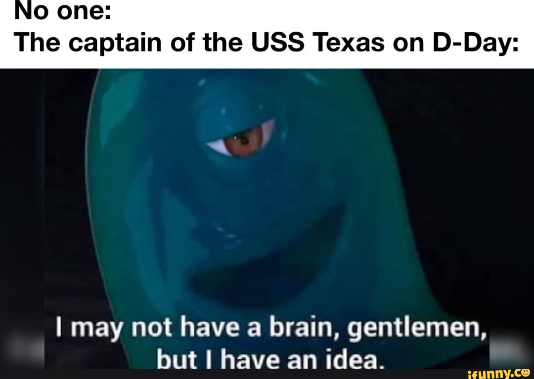 NO one: The captain of the USS Texas on D-Day: I may not have a brain ...