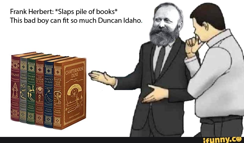 Frank Herbert: *Slaps pile of books* This bad boy can fit so much ...