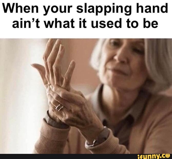 When your slapping hand ain't what it used to be - iFunny