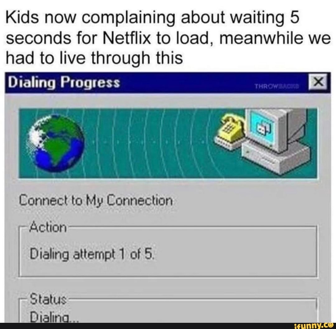 Kids now complaining about waiting 5 seconds for Netflix to load ...
