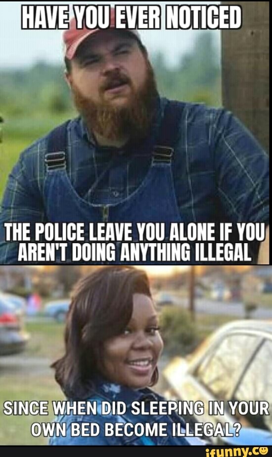 -HAVE-YOU EVER NOTICED THE POLICE LEAVE YOU ALONE IF YOU AREN'T DOING ...