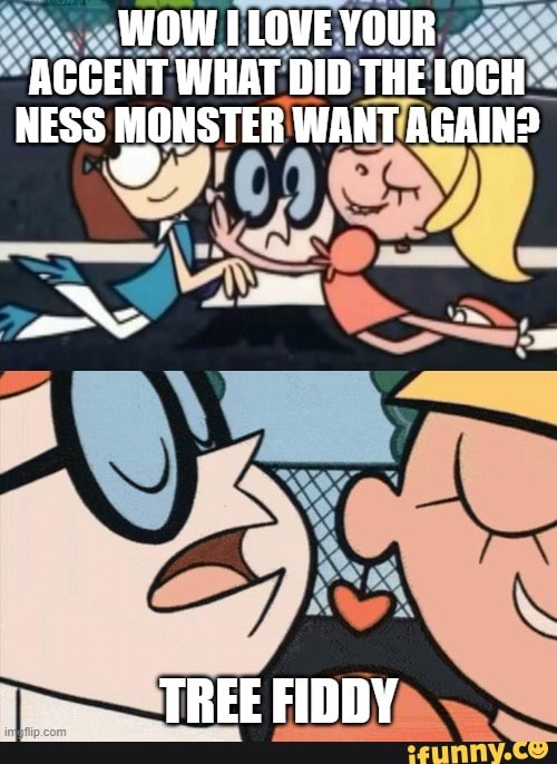 WOW LOVE YOUR ACCENT WHAT DID THE LOCH NESS MONSTER WANT AGAIND TREE ...