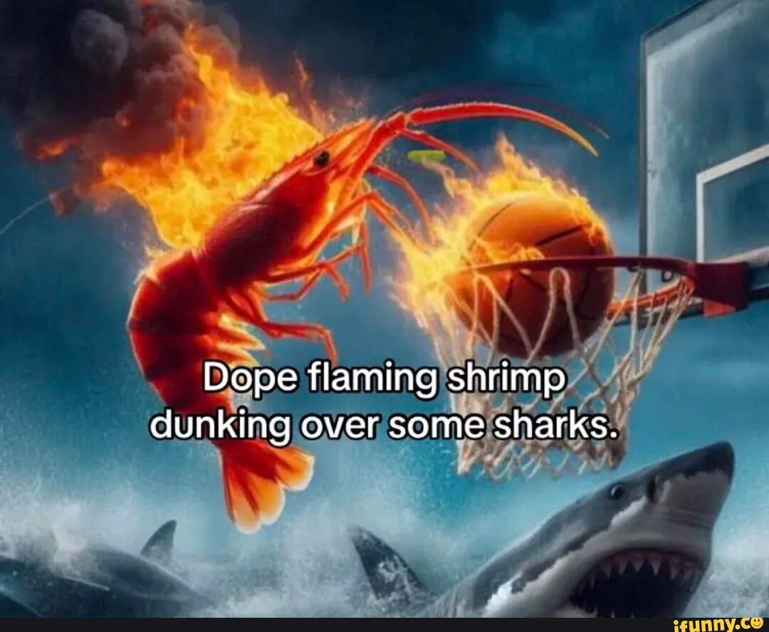 Dope flaming shrimp dunking over some sharks. - iFunny