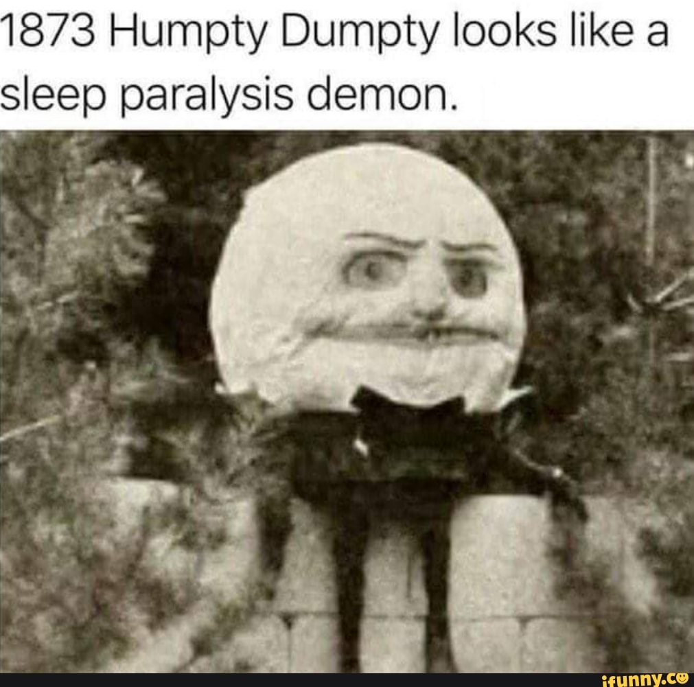 1873 Humpty Dumpty looks like a sleep paralysis demon. - iFunny