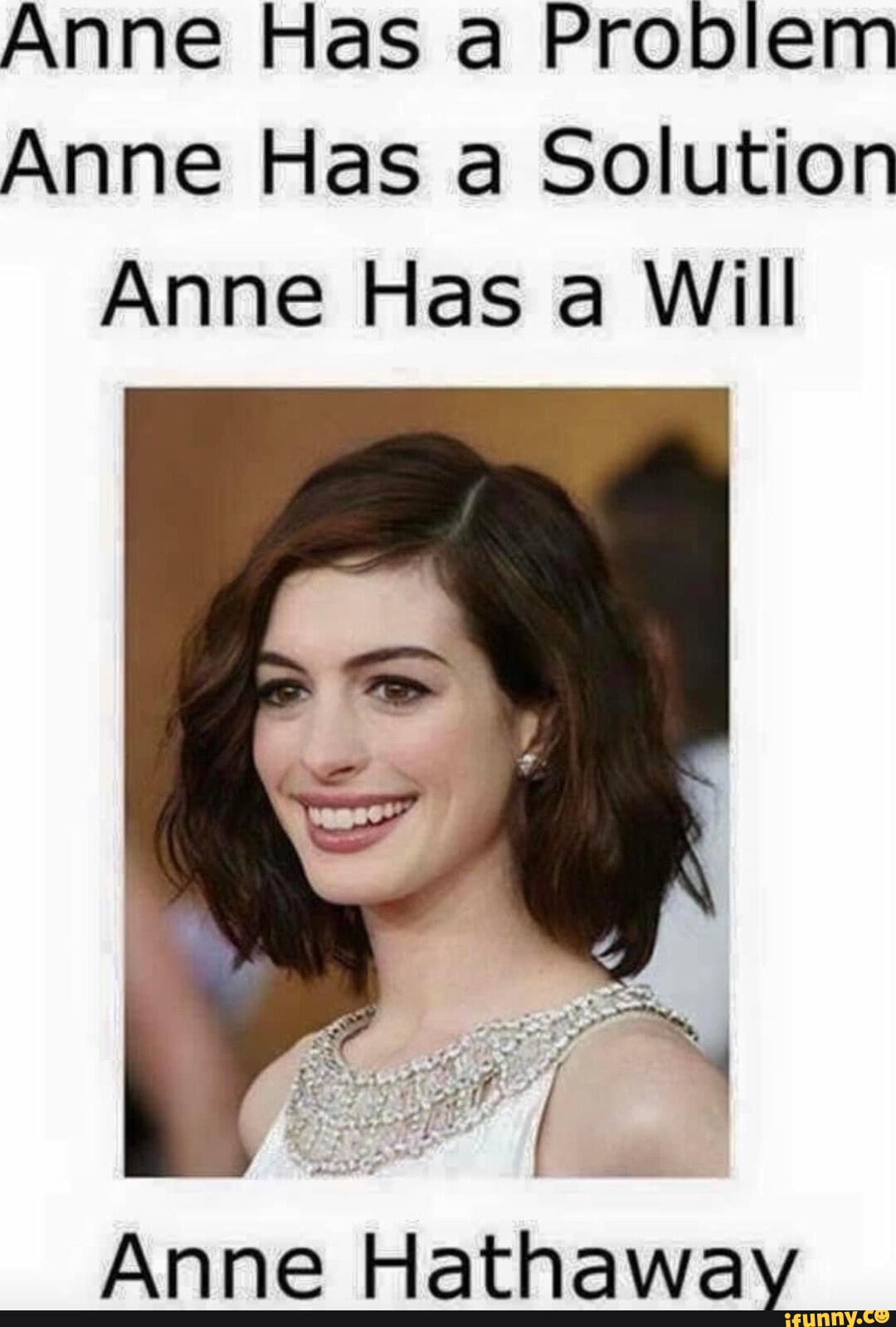 Anne Has a Problem Anne Has a Solution Anne Has a Will Anne Hathaway - iFunny