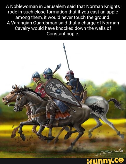 A Noblewoman in Jerusalem said that Norman Knights rode in such close ...