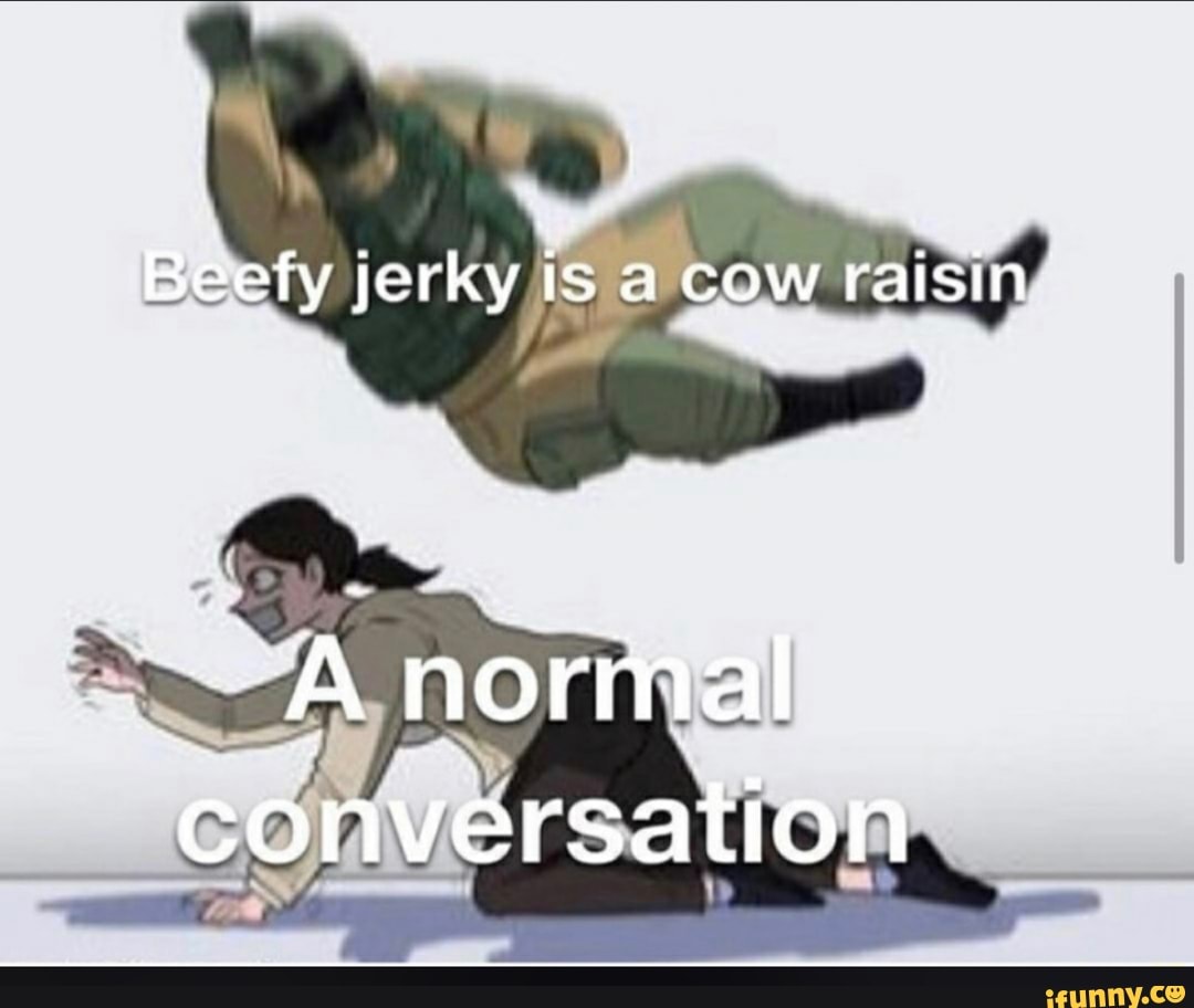 Beefy jerky is a cow raisin norinal conversation - iFunny