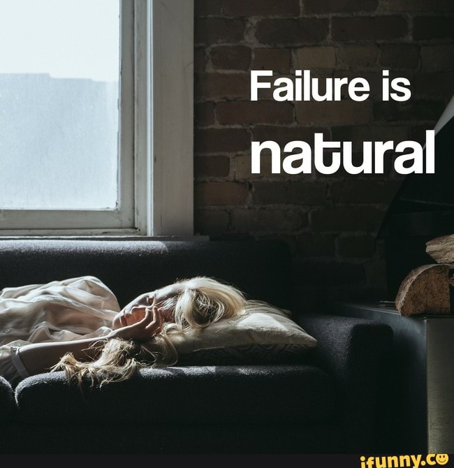 Failure is natural - iFunny