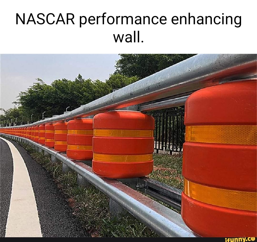 NASCAR performance enhancing wall. - iFunny