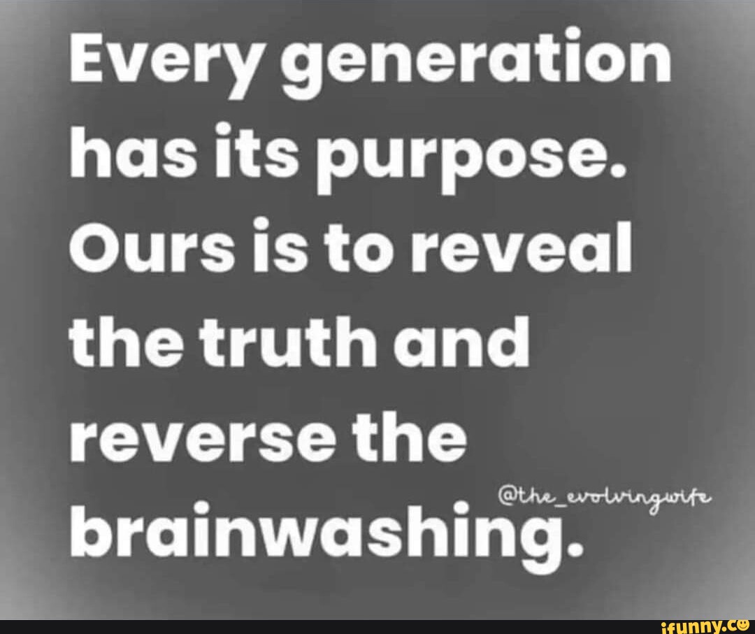 Every generation has its purpose. Ours Is to reveal the truth and ...