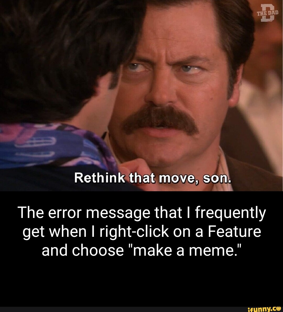 Rethink that move, son. The error message that I frequently get when I ...