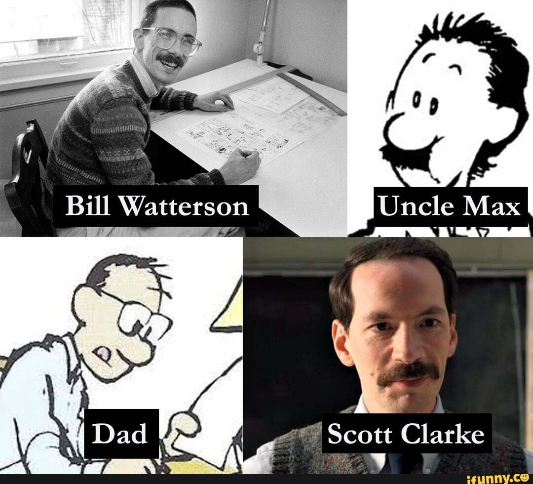 Bill Watterson Uncle Max Dad Scott Clarke - iFunny