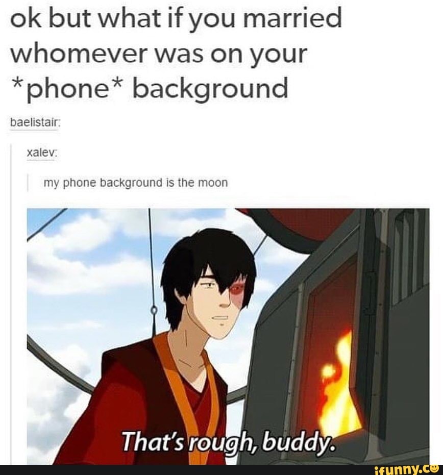 Ok but what if you married whomever was on your *phone* background ...