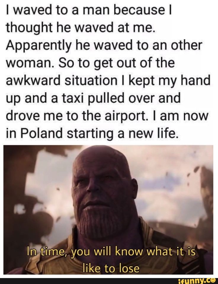 I waved to a man because I thought he waved at me. Apparently he waved ...