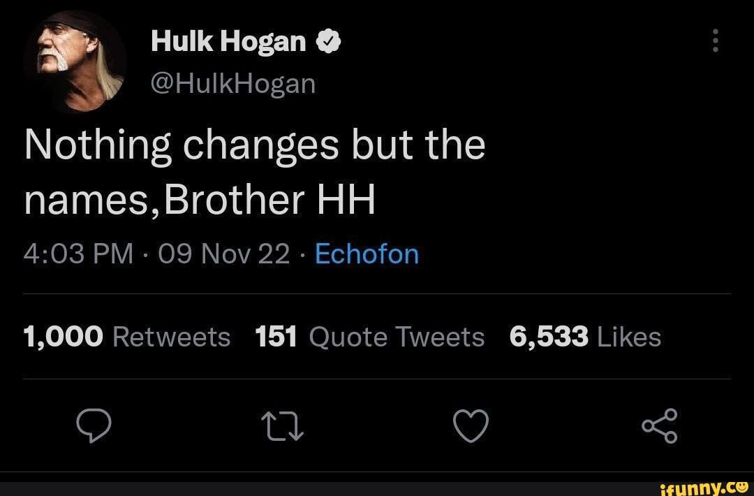 Hulk Hogan @HulkHogan Nothing changes but the names, Brother HH PM - OS ...