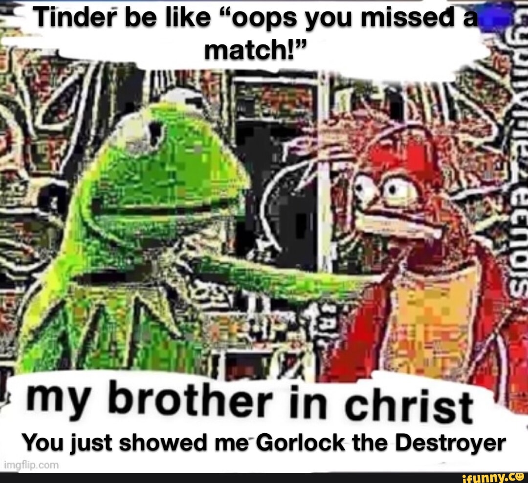 Tinder be like "oops you missed 2 match!" I my brother in christ You ...