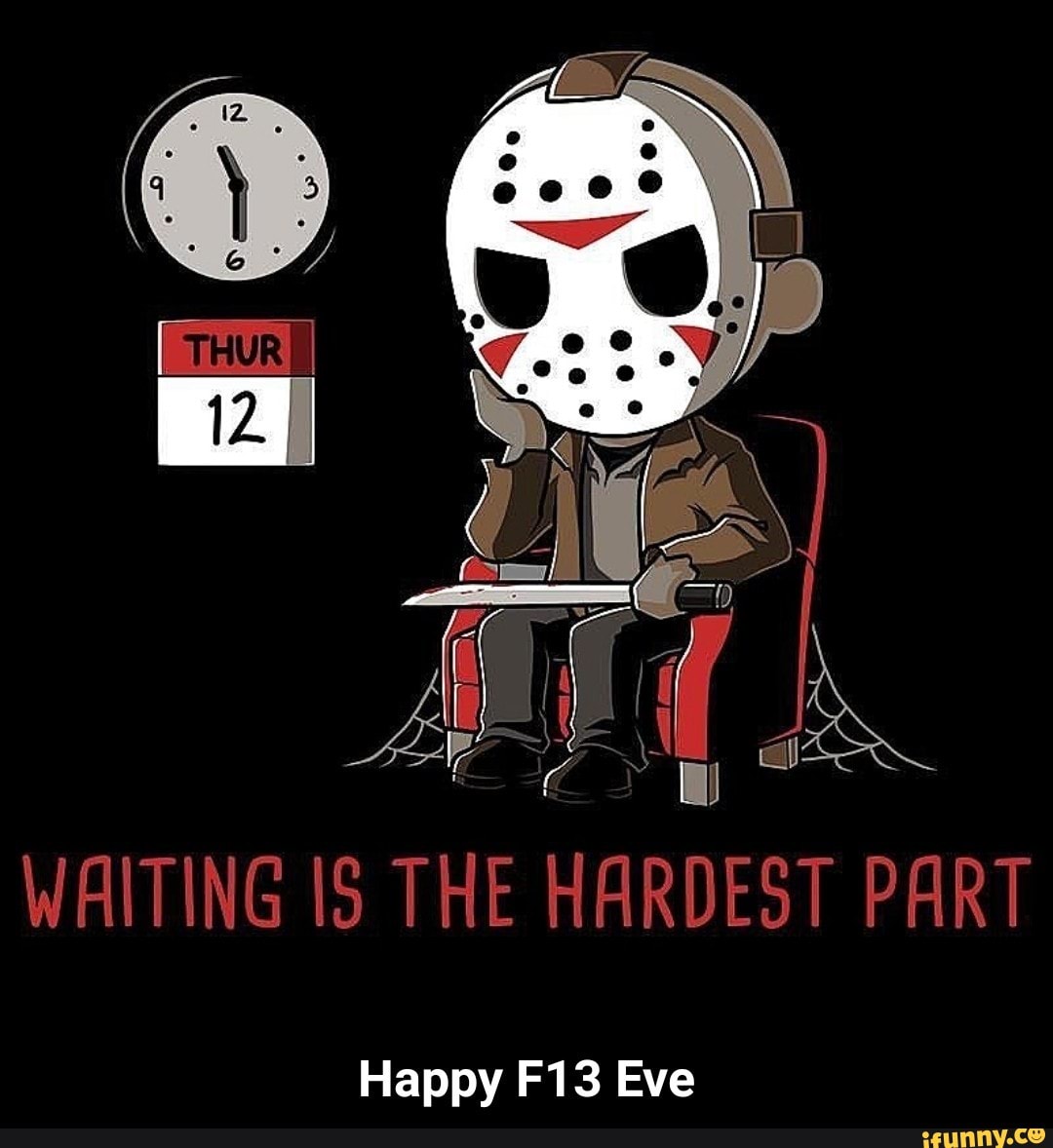 Happy F13 Eve - Happy F13 Eve - iFunny