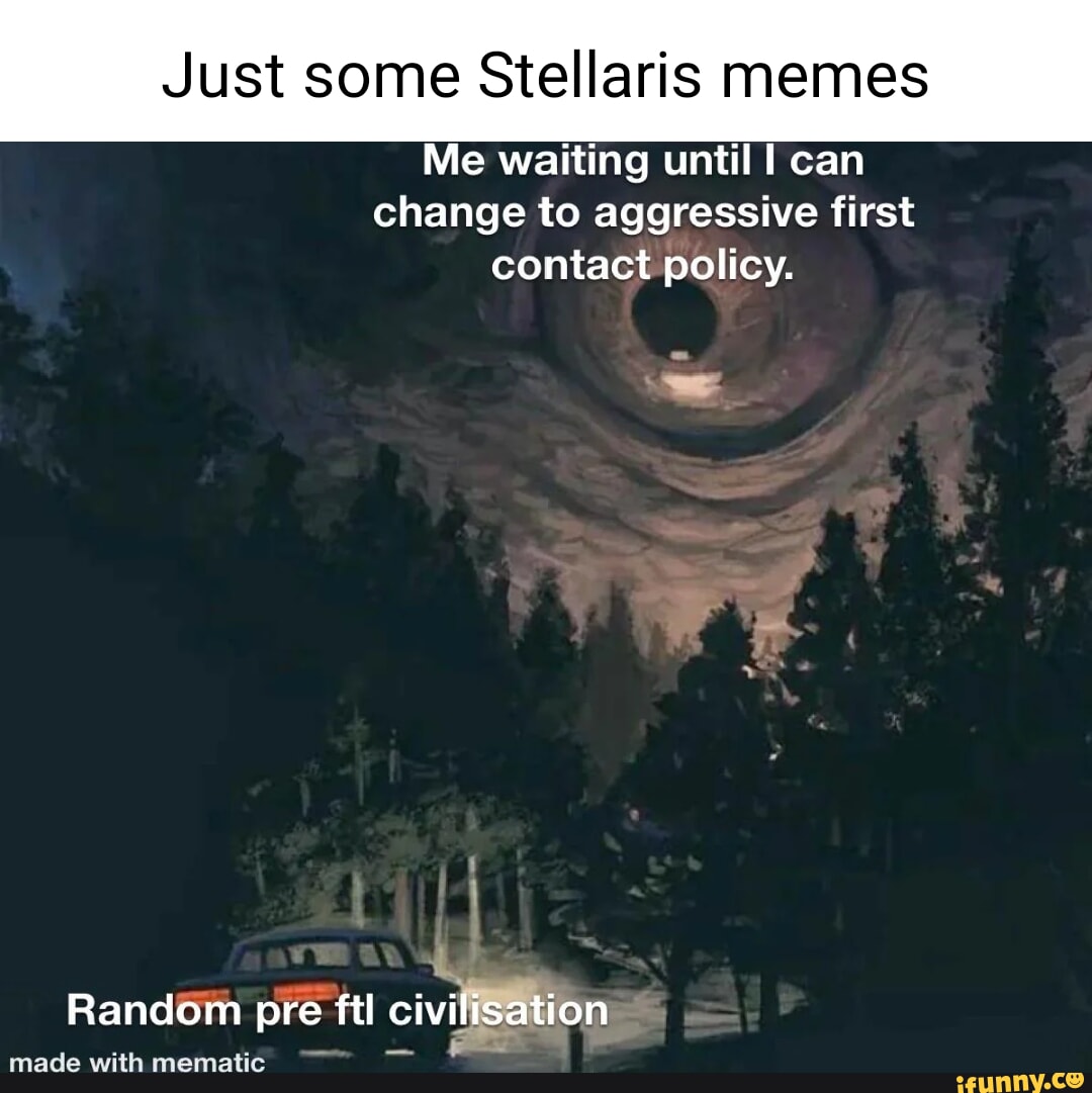 Just some Stellaris memes Me waiting until can change to aggressive ...