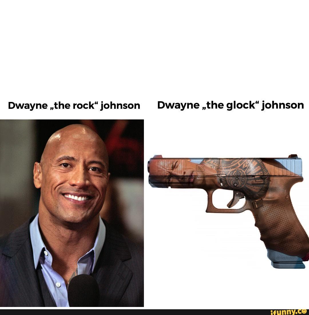 Dwayne ,the rock" johnson Dwayne ,the glock" johnson - iFunny